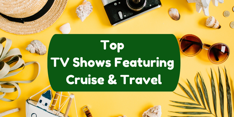 Our Top Favorite TV Shows Featuring Cruise & Travel